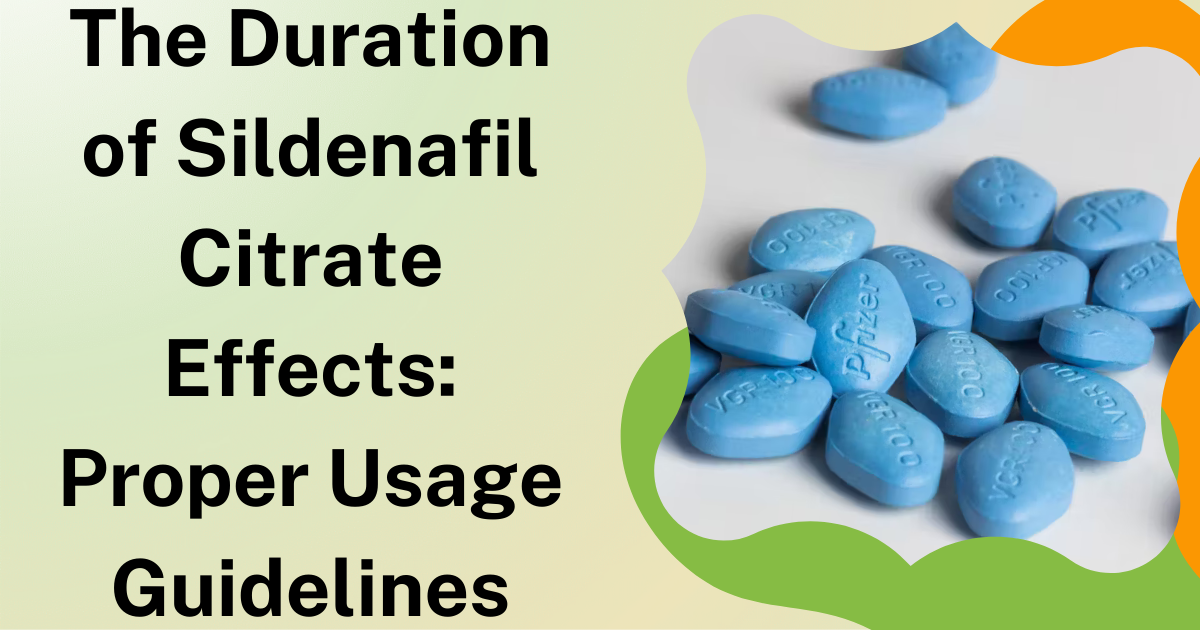 The Duration of Sildenafil Citrate Effects: Proper Usage Guidelines